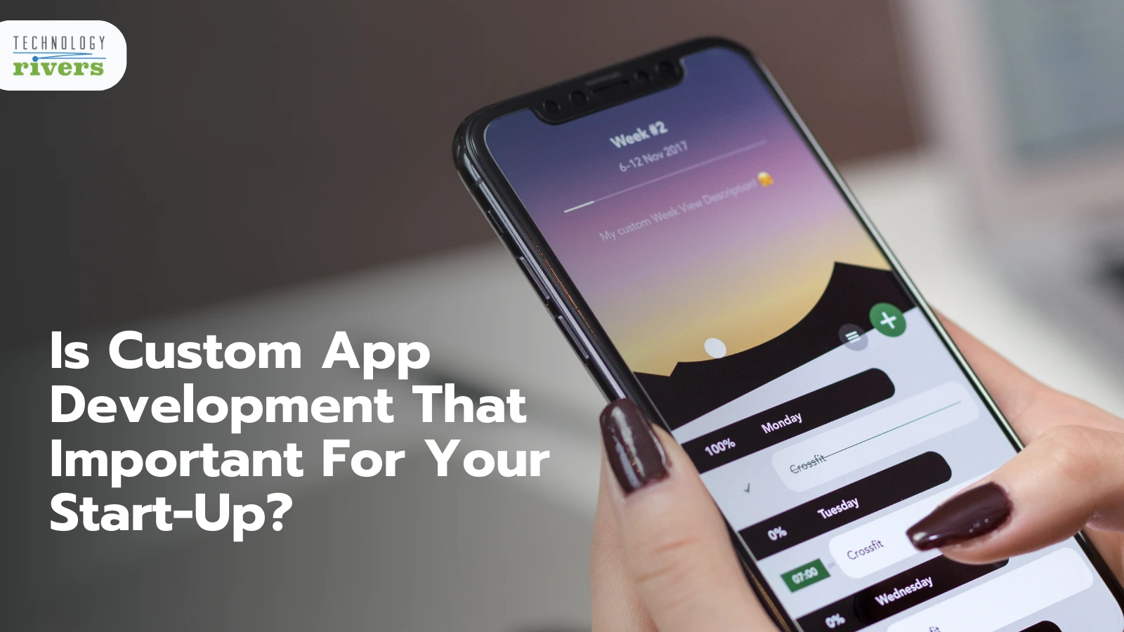 Is Custom App Development That Important For Your Start-Up? - Technology Rivers