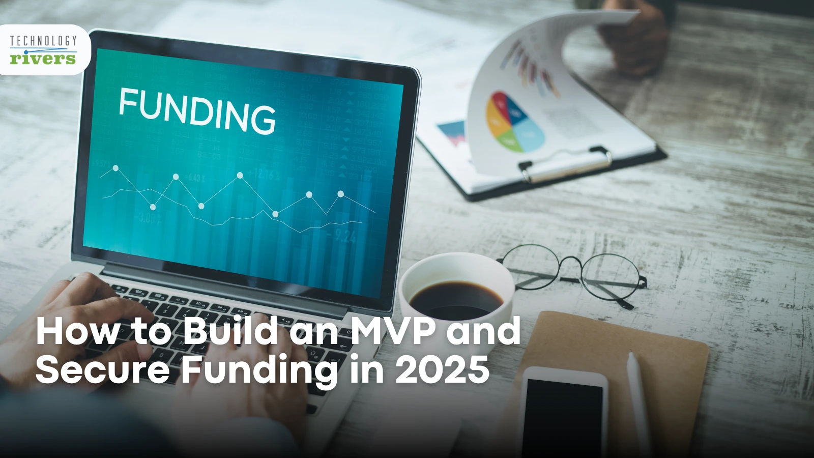 How To Build An MVP And Secure Funding In 2025 - Technology Rivers