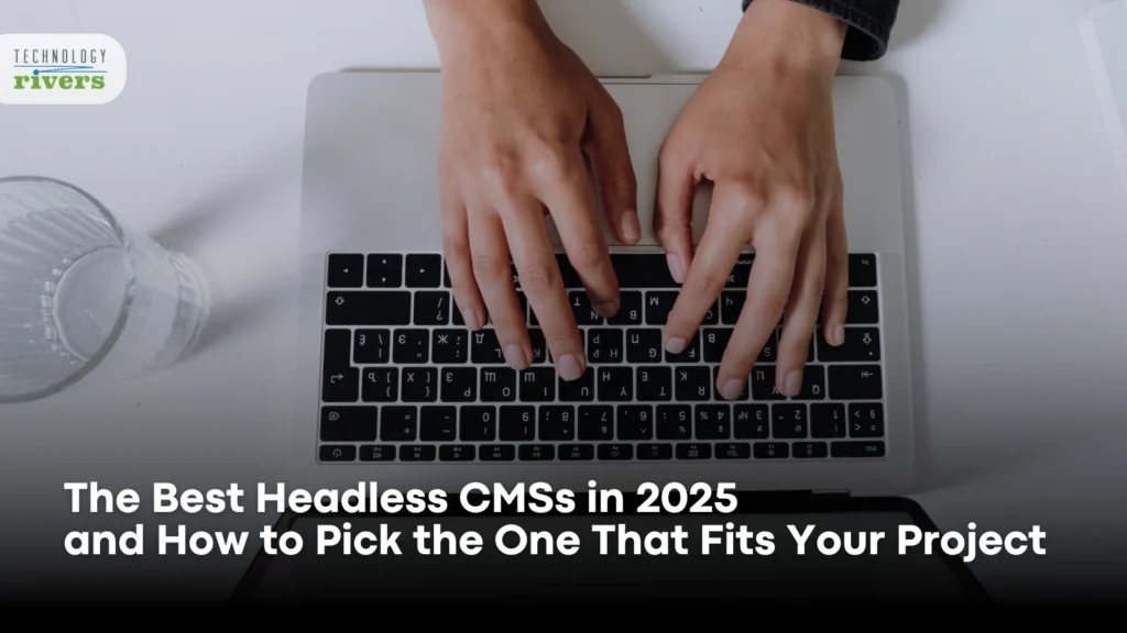 Top 7 Headless CMSs In 2025 + How To Choose The Right One