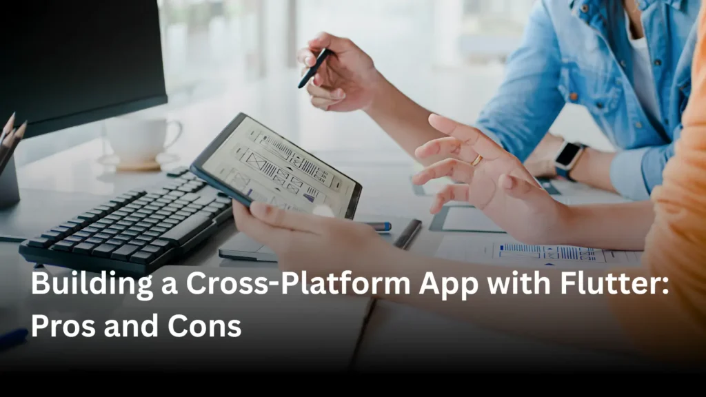 Flutter Cross-Platform App Development: Pros, Cons, And How To Choose Flutter Cross-Platform App Development: Pros, Cons, And How To Choose