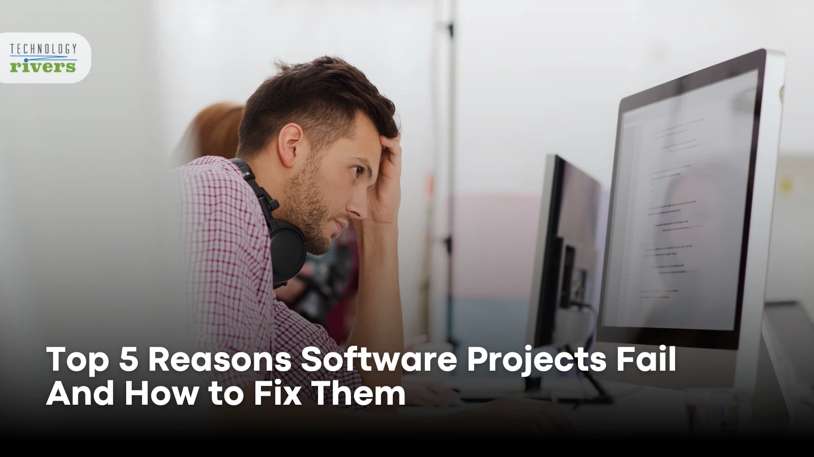5 Reasons Software Projects Fail (And How To Fix Them)